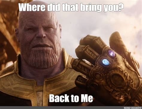 Meme Where Did That Bring You Back To Me All Templates Meme