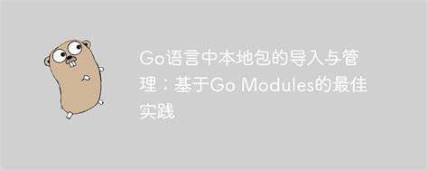 Go本地包导入技巧与实践指南 Golang学习网