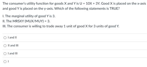 Solved The Consumers Utility Function For Goods X And Y Is