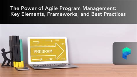 The Power Of Agile Program Management Key Elements Frameworks And Best Practices Prakya
