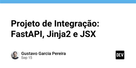 Projeto De Integração Fastapi Jinja2 E Jsx Dev Community