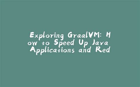 Exploring Graalvm How To Speed Up Java Applications And Reduce Memory Footprint 拾光赋