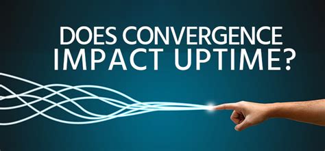 Does Convergence Impact Uptime Total Uptime®