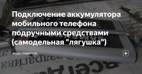 Подключение аккумулятора мобильного телефона подручными средствами самодельная лягушка