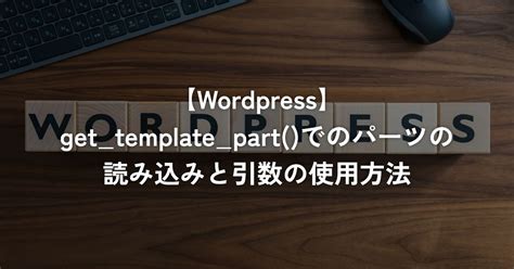 get template part でのパーツの読み込みと引数の使用方法WordPress CDG 現役エンジニアの備忘録ブログ