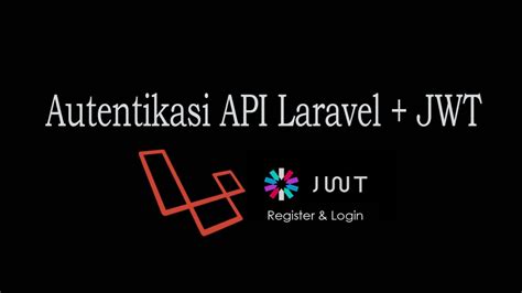 Membuat Autentikasi Api Laravel Dengan Jwt Json Web Token Login