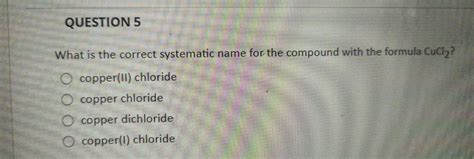 Solved Question 5 What Is The Correct Systematic Name For The