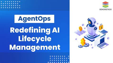 Xenonstack On Linkedin Agentops The Next Evolution In Ai Lifecycle Management