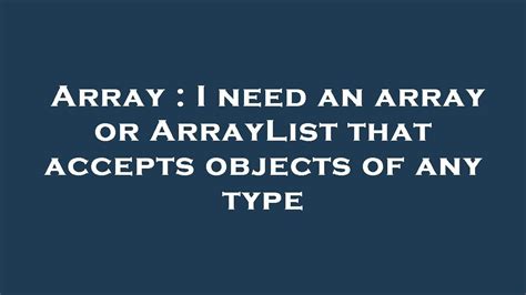 Array I Need An Array Or Arraylist That Accepts Objects Of Any Type