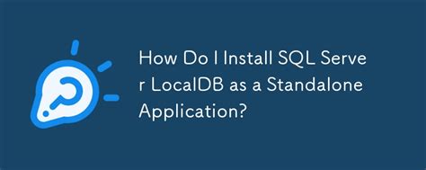 如何將 Sql Server Localdb 安裝為獨立應用程式？ Mysql教程 Php中文網