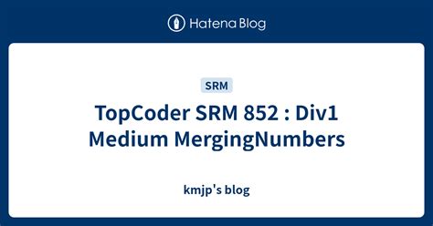 TopCoder SRM 852 Div1 Medium MergingNumbers Kmjp S Blog