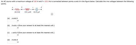 Solved An AC Source With A Maximum Voltage Of 100 V And F Chegg Com