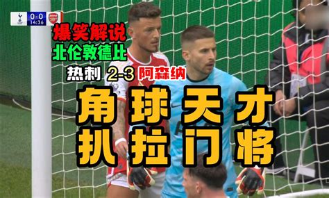 爆笑解说英超北伦敦德比热刺2比3阿森纳！角球天才本·怀特扒拉门将战术助枪手赢下比赛！ 鸡锟苗师傅 鸡锟苗师傅 哔哩哔哩视频