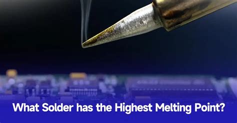 Solder Melting Point Understanding Temperatures For Efficient Joining Techniques Pcba