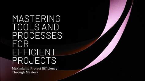 Maximizing Project Efficiency Through Mastery Of Tools And Processes