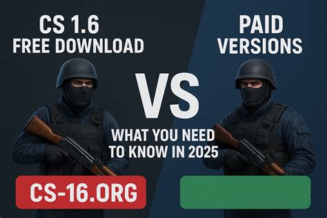 Cs 1 6 Free Download Vs Paid Versions What You Need To Know In 2025