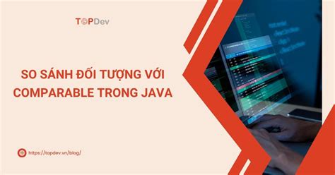 So sánh đối tượng với Comparable trong Java
