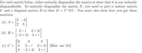 Solved For Each Matrix Below Either Unitarily Diagonalize Chegg Com