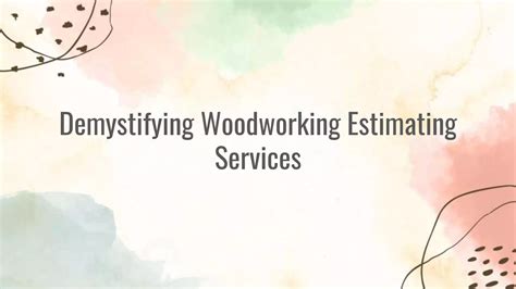 Demystifying Woodworking Estimating Services A Step By Step Guide Pptx