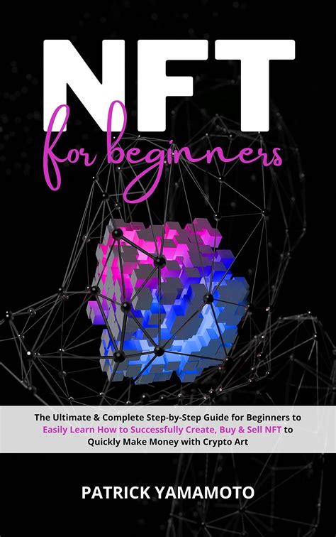 Nft For Beginners The Ultimate And Complete Step By Step Guide For