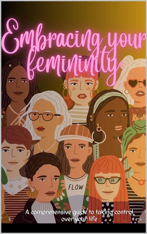 Embracing Your Femininity A Comprehensive Guide To Taking Control Over Your Life Kindle