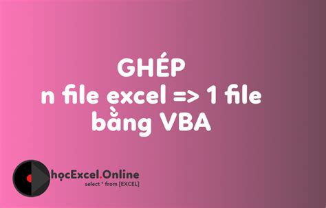 Hướng Dẫn Gộp Nhiều File Excel Thành Một File Excel Có Code đính Kèm