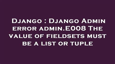 Django Django Admin Error Admine008 The Value Of Fieldsets Must Be A