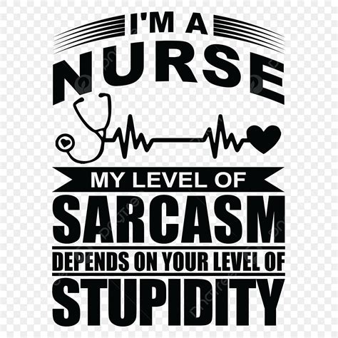 I Am Nurse My Level Of Sarcasm Depends On Your Stupidity Tshirt Nurses Nurse Doctors Png And