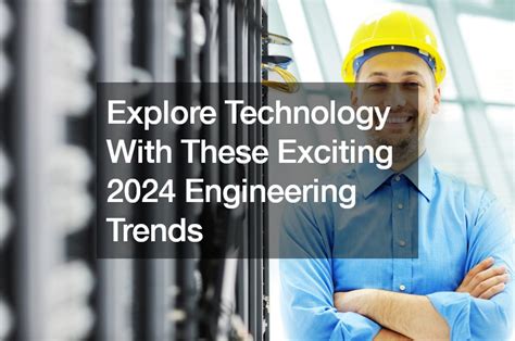 Explore Technology With These Exciting 2024 Engineering Trends