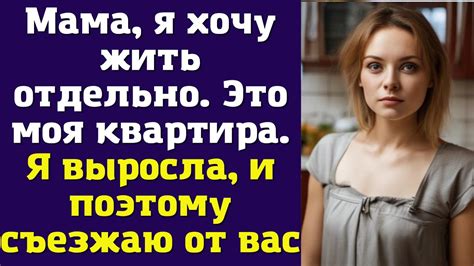 Мама я хочу жить отдельно Это моя квартира Я выросла и поэтому съезжаю от вас Youtube