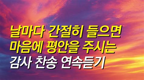 찬송가모음 날마다 간절히 들으면 마음에 평안을 주시는 감사 찬송모음 찬송가연속듣기 광고없는찬양 찬송가모음 찬송가 찬송 찬송가 연속 듣기기도찬송 Youtube