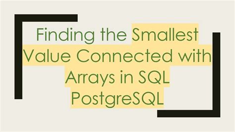 Finding The Smallest Value Connected With Arrays In Sql Postgresql