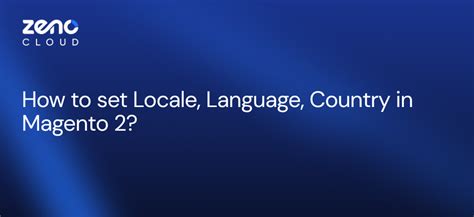 How To Set Locale Language Country In Magento 2 Zenocloud