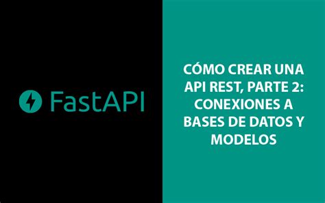 Parte 2 Conexiones A Bases De Datos Y Creación De Modelos Con Fastapi