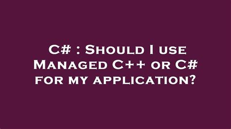 C Should I Use Managed C Or C For My Application Youtube