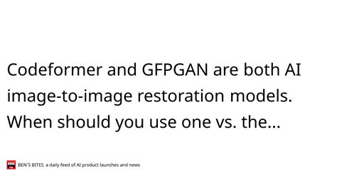 Codeformer And Gfpgan Are Both Ai Image To Image Restoration Models When Should You Use One Vs