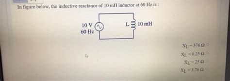 Solved In Figure Below The Inductive Reactance Of 10 Mh