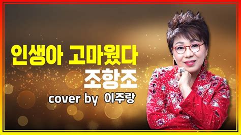 조항조 인생아 고마웠다 노래 이주랑 Youtube