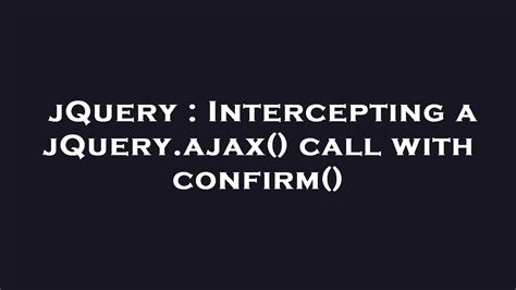 Jquery Intercepting A Jqueryajax Call With Confirm Youtube