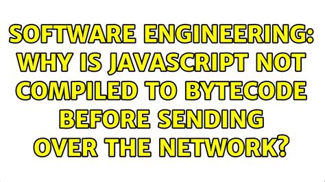 software engineering why is javascript not compiled to bytecode before