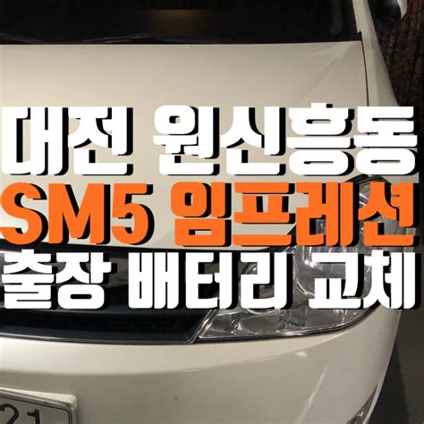 Sm5 임프레션 시동 문제로 대전 원신흥동에서 델코 80l 배터리 제품으로 작업 네이버 블로그