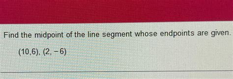 solved find the midpoint of the line segment whose endpoints