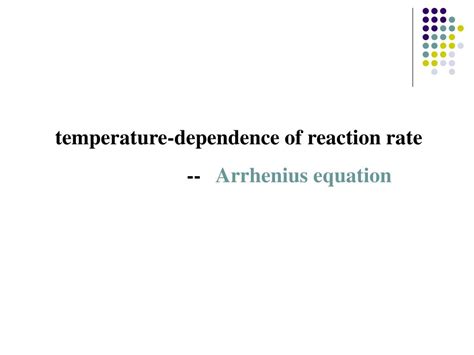 Ppt Temperature Dependence Of Reaction Rate Arrhenius Equation