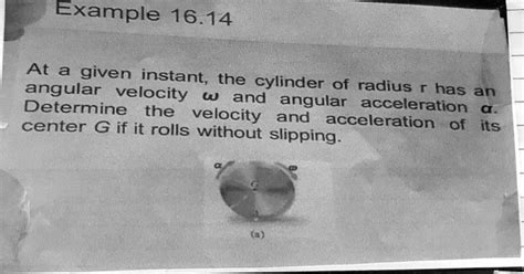 At a given instant the cylinder of radius r has an angular velocity Ï and angular acceleration