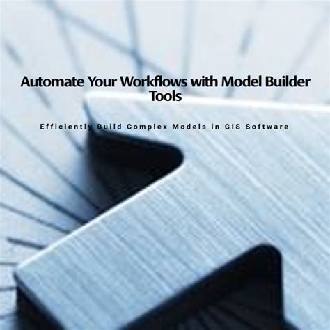 Streamlining Workflows A Guide To Harnessing The Power Of Model Builder In Gis