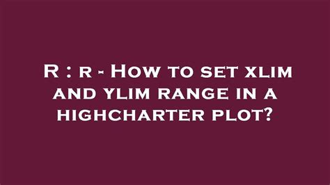 R R How To Set Xlim And Ylim Range In A Highcharter Plot Youtube