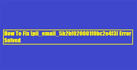 How To Fix Pii Email 5b2bf020001f0bc2e4f3 Error Solved DS News