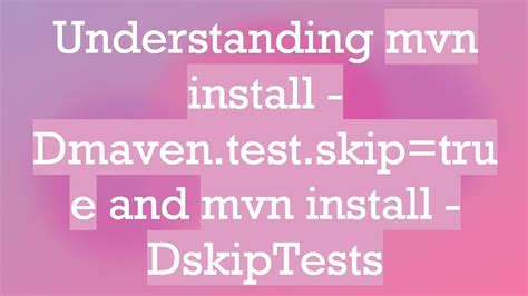 Understanding Mvn Install Dmaventestskiptrue And Mvn Install