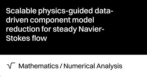 Scalable Physics Guided Data Driven Component Model Reduction For Steady Navier Stokes Flow