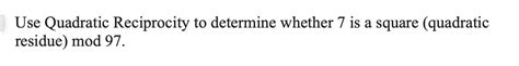 Solved Use Quadratic Reciprocity To Determine Whether 7 Is A